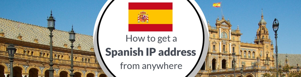 Best 6 VPNs to Get a Spanish IP Address From Anywhere