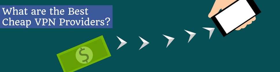 5 Best Cheap VPN Providers (Tested for Value, Speed & Security) in 2024