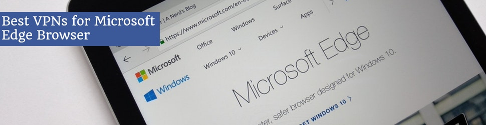 The 6 Best Virtual Private Networks (VPNs) for Microsoft Edge Browser