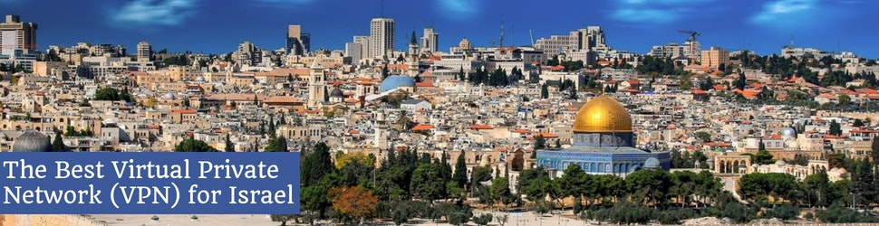 The 6 Best Virtual Private Networks (VPNs) for Israel in 2025