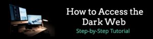 How to Access the Dark Web: Tutorial (and a Few Words of Caution)