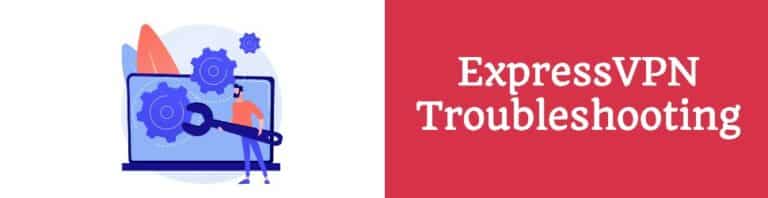 ExpressVPN Troubleshooting: 10 Tips & Quick Fixes [Updated]